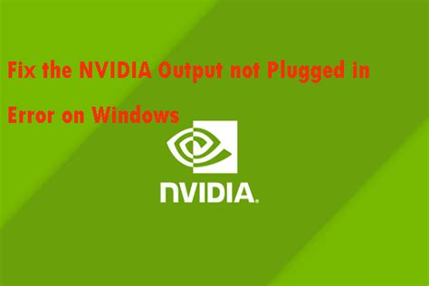 Solutions To Fix The NVIDIA Output Not Plugged In Error MiniTool