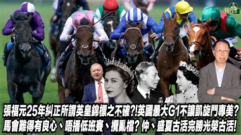 張福元25年糾正所謂英皇錦標之不確英國最大g1不讓凱旋門專美馬會難得有良心丶唔放低班賽事攪亂檔 仲丶盛夏古活完勝光榮古活張福元跑馬4023 07 2025 Youtube