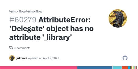 Attributeerror Delegate Object Has No Attribute Library · Issue 60279 · Tensorflow