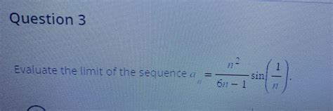 Solved Evaluate The Limit Of The Sequence An6n−1n2sinn1