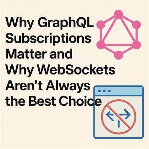 Why Graphql Subscriptions Matter And Why Websockets Arent Always The