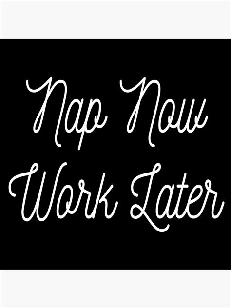 Nap Now Work Later Poster For Sale By Aviros Redbubble