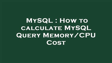 Mysql How To Calculate Mysql Query Memorycpu Cost Youtube
