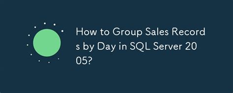 如何在 sql server 2005 中按天對銷售記錄進行分組？ mysql教程 php中文網
