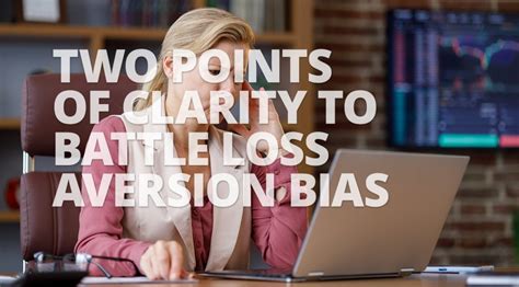 Two Points Of Clarity To Battle Loss Aversion Bias Nepsis Inc
