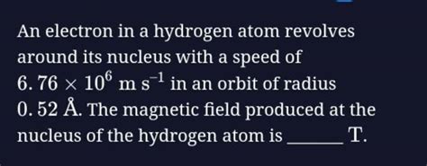 An Electron In A Hydrogen Atom Revolves Around Its Nucleus With A Speed O
