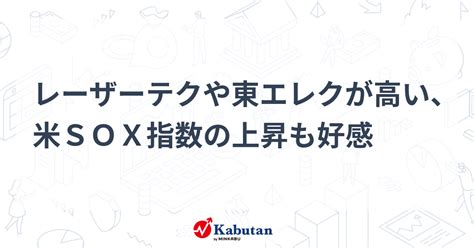 レーザーテクや東エレクが高い、米sox指数の上昇も好感 個別株 株探ニュース