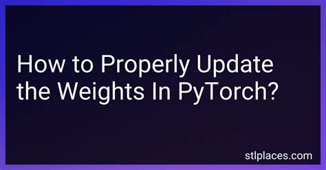 How To Properly Update The Weights In Pytorch In 2024