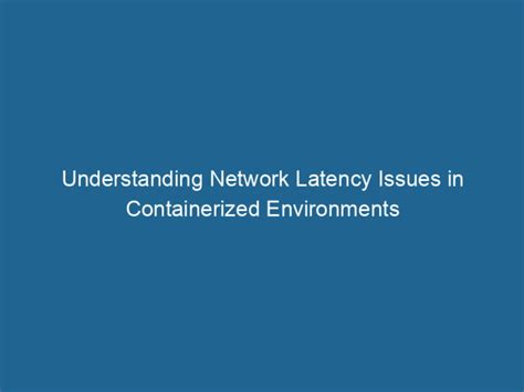 Understanding Network Latency Issues In Containerized Environments Dockerpros