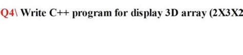 Solved Q4 Write C Program For Display 3d Array 2x3x2