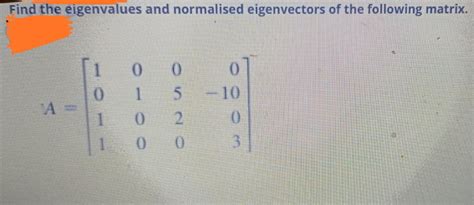 Solved Find The Eigenvalues And Normalised Eigenvectors Of