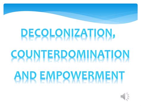 Decolonization Counterdomination And Empowerment Ppt