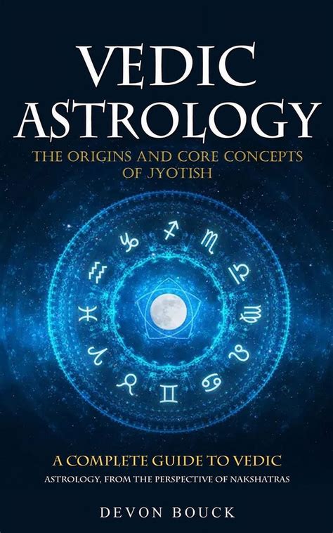 Vedic Astrology The Origins And Core Concepts Of Jyotish A Complete