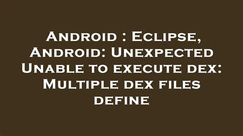 Android Eclipse Android Unexpected Unable To Execute Dex Multiple