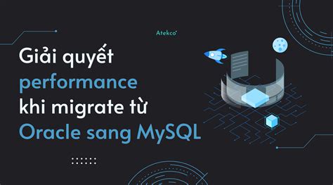 Giải Quyết Performance Khi Migrate Từ Oracle Sang Mysql Atekco