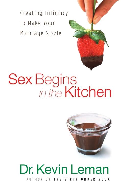 Sex Begins In The Kitchen Creating Intimacy To Make Your Marriage Sizzle Leman Dr Kevin