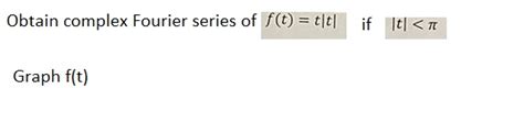 Solved Obtain Complex Fourier Series Of F T Tt If Graph Chegg Com