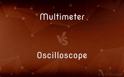 Multimeter Vs Oscilloscope — Whats The Difference