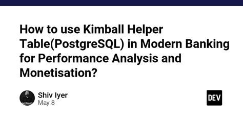 Shiv Iyer On Linkedin How To Use Kimball Helper Tablepostgresql In Modern Banking For
