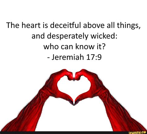 The Heart Is Deceitful Above All Things And Desperately Wicked Who Can
