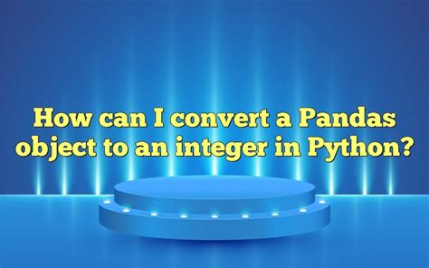 How Can I Convert A Pandas Object To An Integer In Python