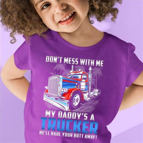 Dont Mess With Me My Daddys A Trucker Hell Haul Your Butt Away