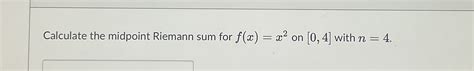 solved calculate the midpoint riemann sum for f x x2 ﻿on
