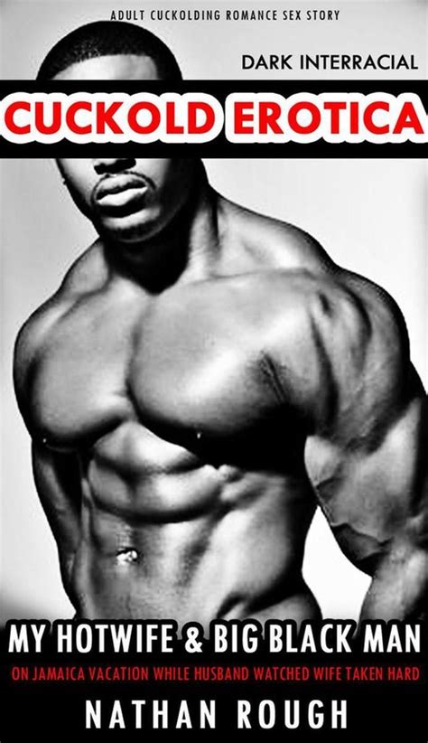 Adult Cuckolding Romance Sex Story Dark Interracial Cuckold Erotica My Hotwife Bol