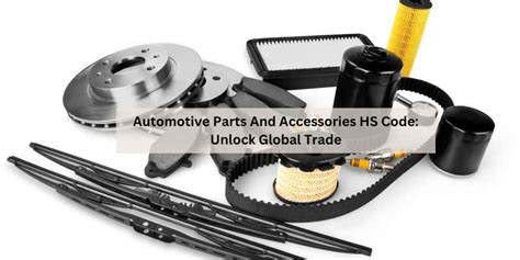 Automotive Parts And Accessories Hs Code Unlock Global Trade