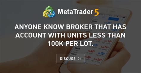 Anyone Know Broker That Has Account With Units Less Than 100k Per Lot Spreads General