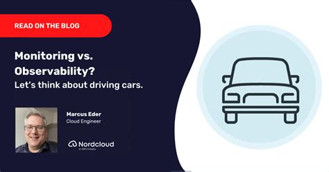 Monitoring Vs Observability Lets Think About Driving Cars Nordcloud