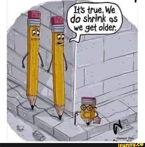 Do Shrink As We Get Older Be Ifunny