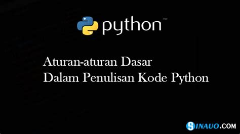 Tutorial Python Aturan Aturan Dasar Dalam Penulisan Kode Python
