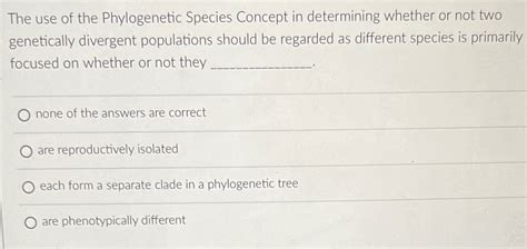 Solved The Use Of The Phylogenetic Species Concept In
