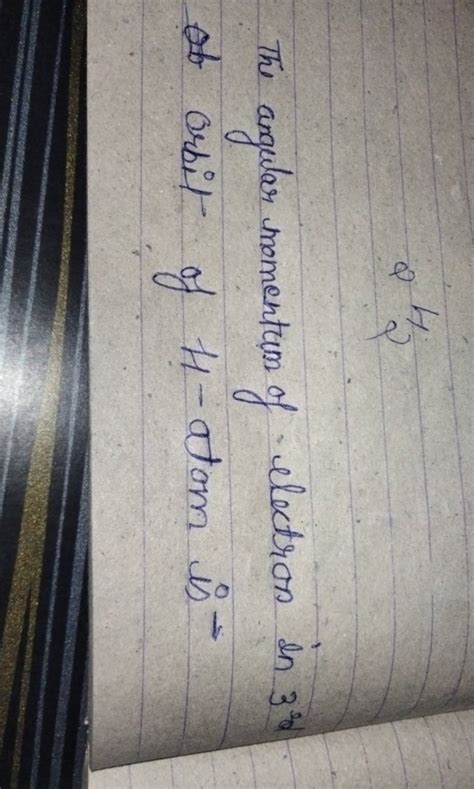 2 4the Angular Momentum Of Electron In 3 Orbit Of H Atom Is → Filo