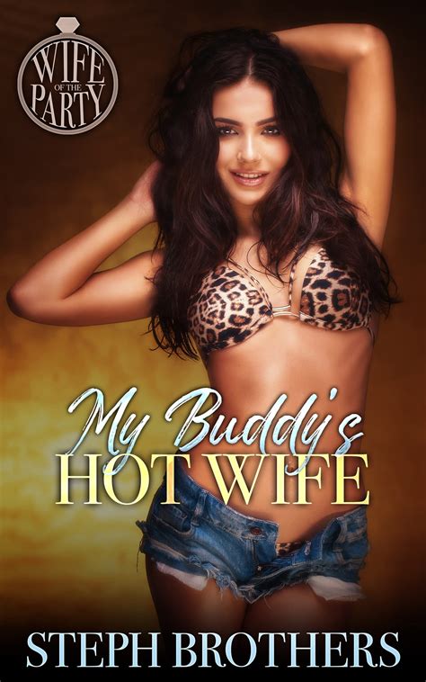 My Buddys Hot Wife Wife Of The Party By Steph Brothers Goodreads