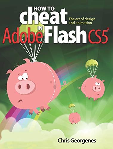 How To Cheat In Adobe Flash CS5 The Art Of Design And Animation Georgenes Chris