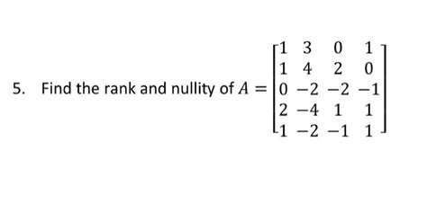 Solved 5 Find The Rank And Nullity Of A Chegg Com