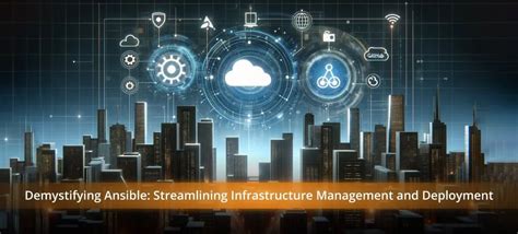 Demystifying Ansible Streamlining Infrastructure Management And Deployment