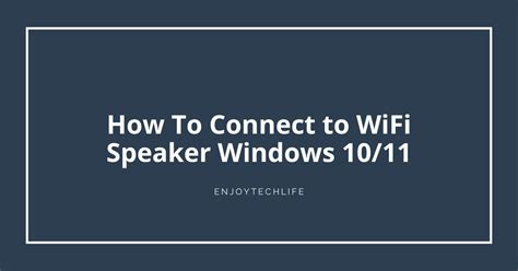 How To Connect To Wifi Speaker Windows 10 11 Enjoytechlife