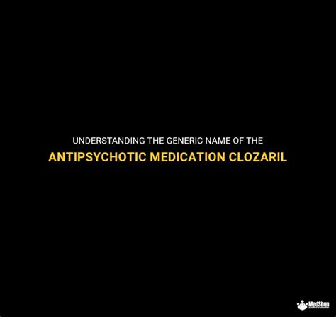 Understanding The Generic Name Of The Antipsychotic Medication Clozaril Medshun