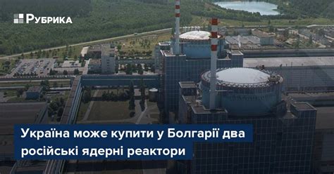 Україна може купити у Болгарії два російські ядерні реактори Рубрика