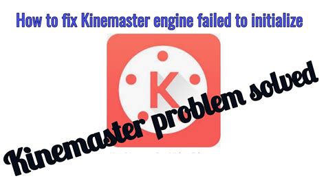 how to fix kinemaster engine failed to initialize youtube