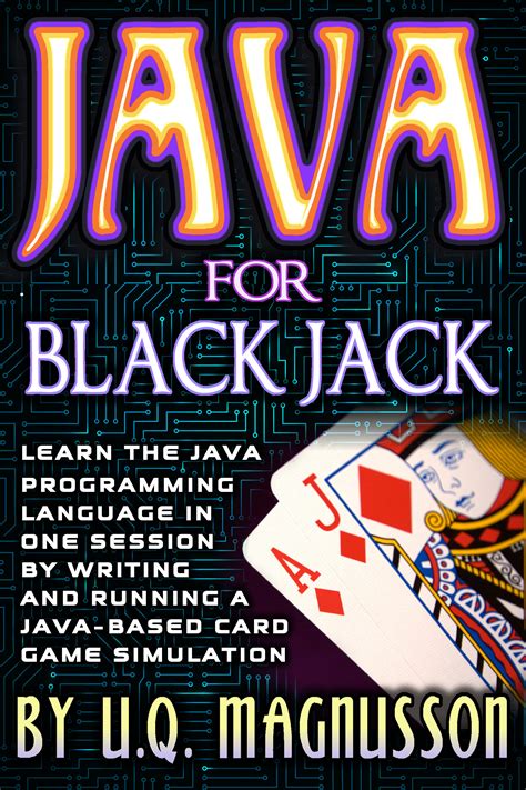 Java For Black Jack Learn The Java Programming Language In One Session By Writing And Running A