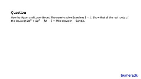 Solved Use The Upper And Lower Bound Theorem To Solve Exercises 1 4 Show That All The Real