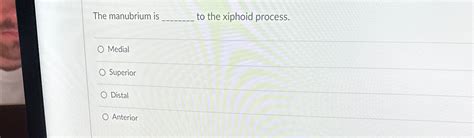 Solved The Manubrium Is Q To The Xiphoid Process Q Chegg Com