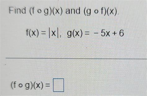 Solved Find F∘g X And G∘f X F X ∣x∣ G X −5x 6
