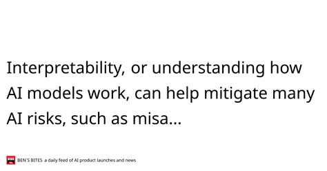 Interpretability Or Understanding How Ai Models Work Can Help Mitigate Many Ai Risks Such As