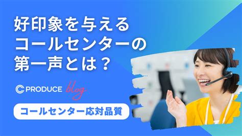 好印象を与えるコールセンターの第一声とは？ コールセンターコンサルティングのcプロデュース