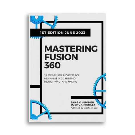 Mastering Fusion 360 28 Step By Step Projects For Beginners In 3d Printing Prototyping And